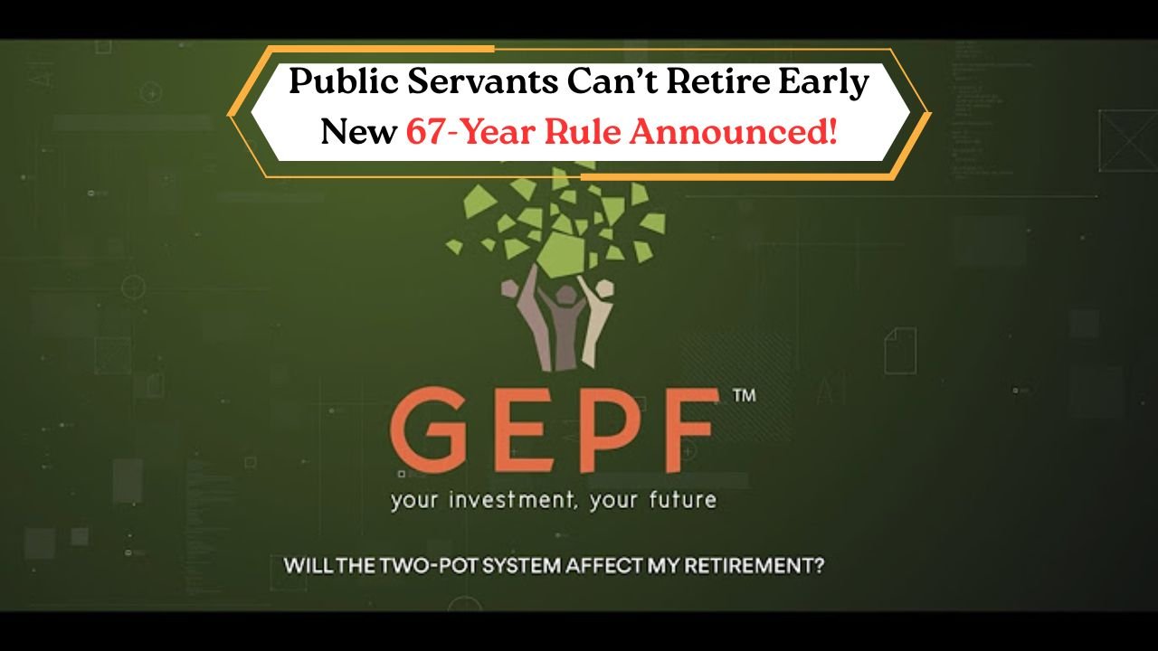 GEPF Confirms Public Sector Retirement Age Now Set at 67 Years ...